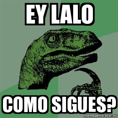 Meme Filosoraptor - Ey Lalo Como sigues? - 16854793