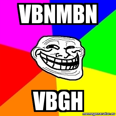 Meme Troll - vbnmbn vbgh - 16854913