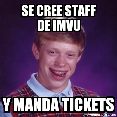 Meme Bad Luck Brian - Se cree staff de imvu Y MANDA TICKETS - 16855856