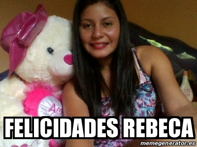 Meme Personalizado - felicidades rebeca - 16855882