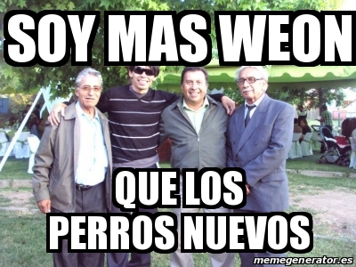 Meme Personalizado - Soy mas weon que los perros nuevos - 16856026