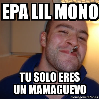 Meme Greg - epa lil mono tu solo eres un mamaguevo - 16856225