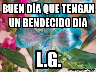 Meme Personalizado - Buen dÃ­a que tengan un bendecido dia l.g. - 16857511