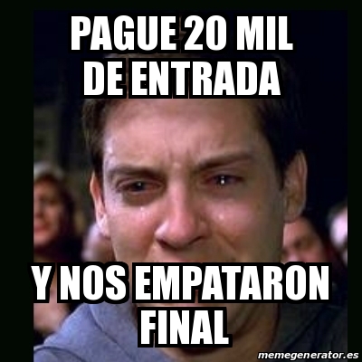 Meme crying peter parker - Pague 20 mil de entrada Y nos empataron ...