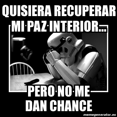 Meme Sad Trooper - quisiera recuperar mi paz interior... pero no me dan ...