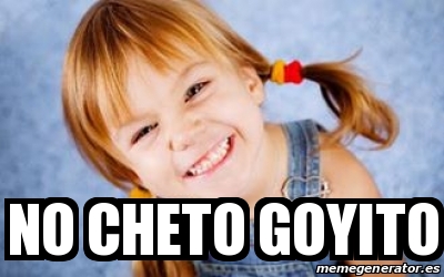 Meme Personalizado - no cheto goyito - 16864247