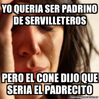 Meme Problems - yo queria ser padrino de servilleteros pero el cone ...
