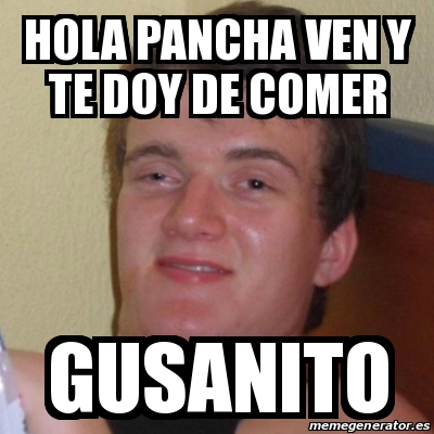 Meme Stoner Stanley - hola pancha ven y te doy de comer gusanito - 16866167
