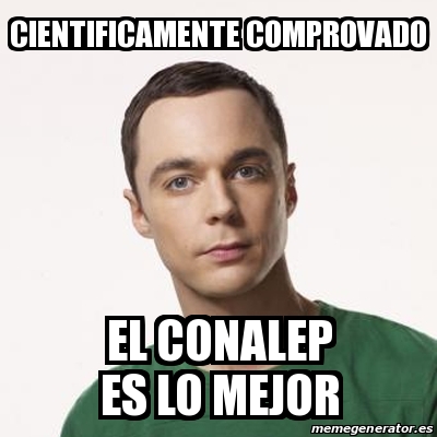 Meme Sheldon Cooper - cientificamente comprovado el conalep es lo mejor ...