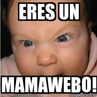 Meme Bebe furioso - eres un MAMAWEBO! - 16869614