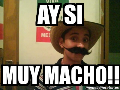Meme Personalizado - ay si muy macho!! - 16869692