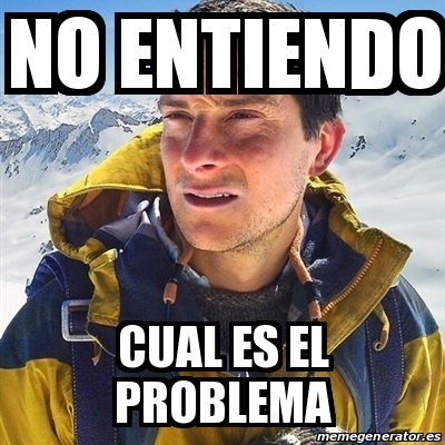 Meme Bear Grylls - no entiendo cual es el problema - 16869780