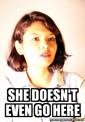 Meme Personalizado - she doesn't even go here - 16871968