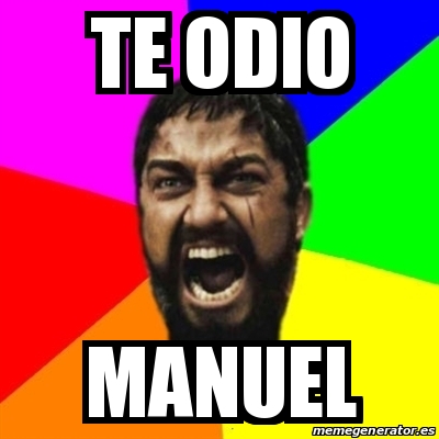 Meme Sparta - TE ODIO MANUEL - 16873072