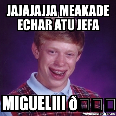 Meme Bad Luck Brian - jajajajja meakade echar atu jefa miguel!!! ðŸ ...