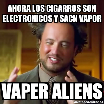 Meme Ancient Aliens - ahora los cigarros son electronicos y sacn vapor ...