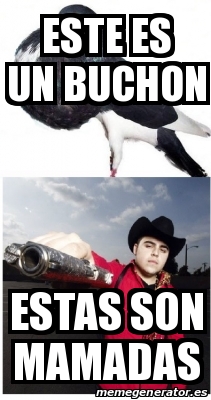 Meme Personalizado - este es un buchon estas son mamadas - 16874868