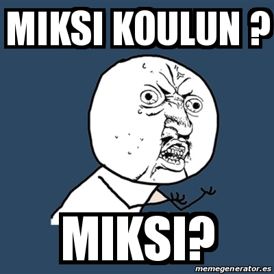 Meme Y U No - MIKSI KOULUN ? MIKSI? - 16875713