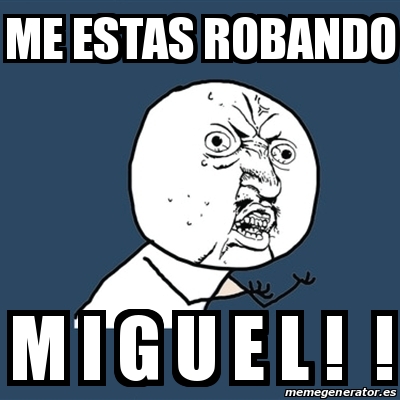 Meme Y U No - me estas robando m i g u e l ! ! - 16876124