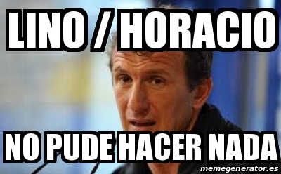 Meme Personalizado - Lino / horacio no pude hacer nada - 16876178