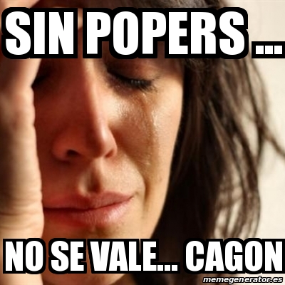 Meme Problems - SIN POPERS ... NO SE VALE... CAGON - 16885333