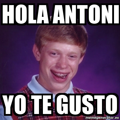 Meme Bad Luck Brian - hola antoni yo te gusto - 16885570