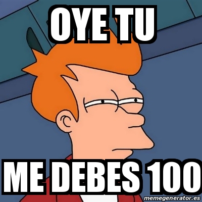 Meme Futurama Fry - Oye tu Me debes 100 - 16886152