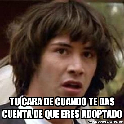 Meme Keanu Reeves - tu cara de cuando te das cuenta de que eres ...