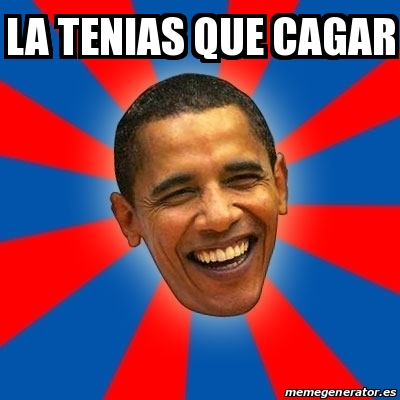 Meme Obama - la tenias que cagar - 16892742