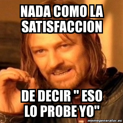 Meme Boromir - nada como la satisfaccion de decir " eso lo probe yo ...