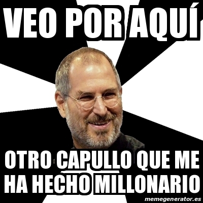 Meme Steve Jobs - Veo por aquÃ­ otro capullo que me ha hecho millonario ...