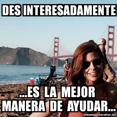Meme Personalizado - des interesadamente ...es la mejor manera de ...
