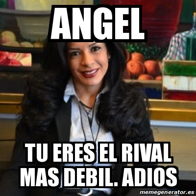 Meme Personalizado - ANGEL TU ERES EL RIVAL MAS DEBIL. ADIOS - 16895074