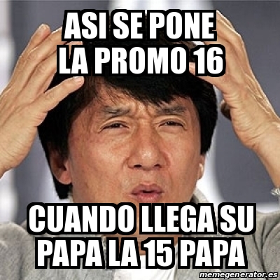 Meme Jackie Chan - asi se pone la promo 16 cuando llega su papa la 15 ...