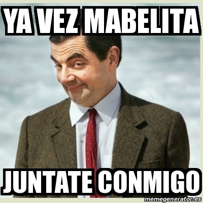 Meme Mr Bean - ya vez mabelita juntate conmigo - 16091591
