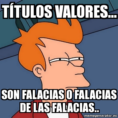 Meme Futurama Fry - TÃ TULOS valores... son falacias o falacias de las ...
