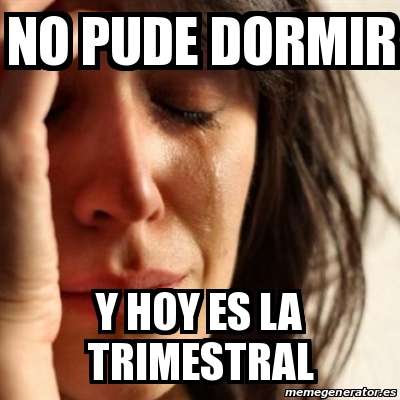 Meme Problems - no pude dormir y hoy es la trimestral - 16099308