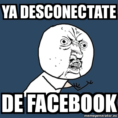 Meme Y U No - ya desconectate de facebook - 16900316