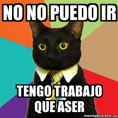 Meme Business Cat - no no puedo ir tengo trabajo que aser - 16900629