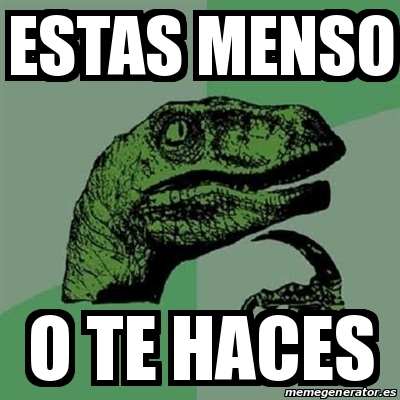 Meme Filosoraptor - estas menso o te haces - 16903583