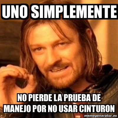 Meme Boromir - uno simplemente no pierde la prueba de manejo por no ...