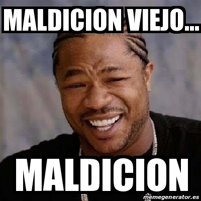 Meme Yo Dawg - Maldicion viejo... maldicion - 16909961