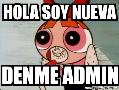 Meme Personalizado - Hola soy nueva denme admin - 16910544