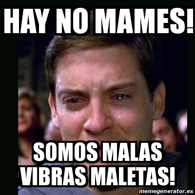 Meme crying peter parker - Hay no mames! Somos malas Vibras Maletas ...