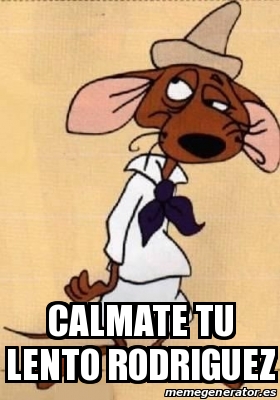 Meme Personalizado - CALMATE TU LENTO RODRIGUEZ - 16911168