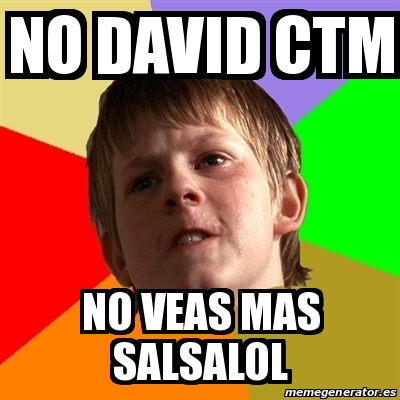 Meme Chico Malo - No david ctm no veas mas salsalol - 16911485