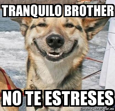 Meme Personalizado - TRANQUILO BROTHER NO TE ESTRESES - 16913163