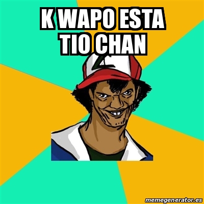 Meme Ash Pedreiro - k wapo esta tio chan - 16914810