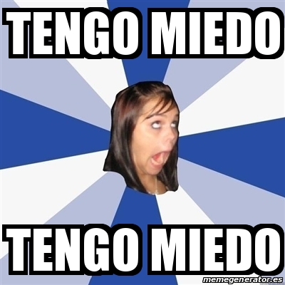 Meme Annoying Facebook Girl - tengo miedo tengo miedo - 16917657