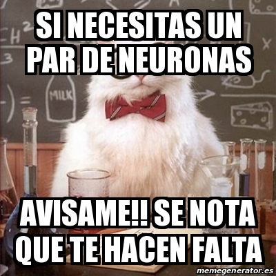 Meme Chemistry Cat - Si necesitas un par de neuronas Avisame!! se nota ...